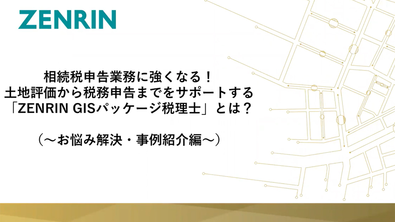 相続税申告業務に強くなる！土地評価から税務申告までをサポートする「ZENRIN GISパッケージ税理士」とは？ ～お悩み解決・事例紹介編 ...